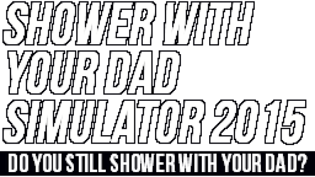 Shower With Your Dad Simulator 2015: Do You Still Shower With Your Dad ...